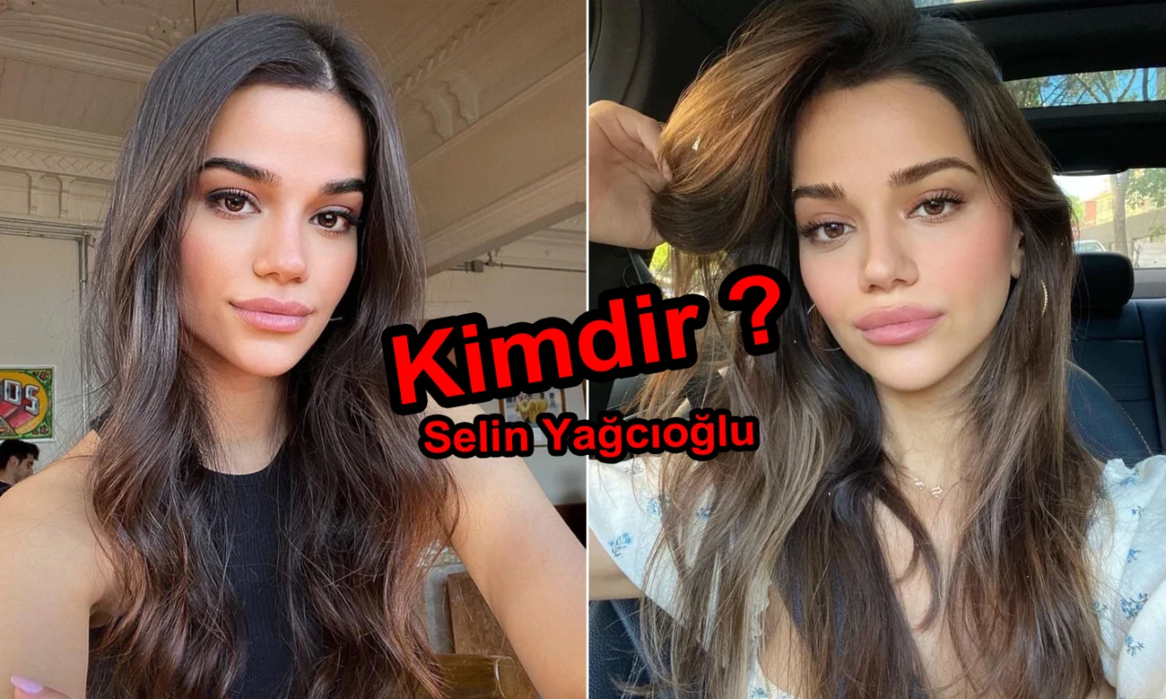Selin Yağcıoğlu kimdir ? Selin Yağcıoğlu kaç yaşında? Selin Yağcıoğlu ...